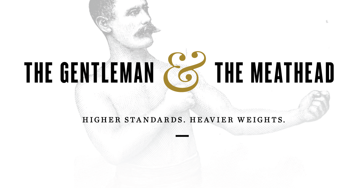 Higher Standards. Heavier Weights. – The Gentleman & The Meathead